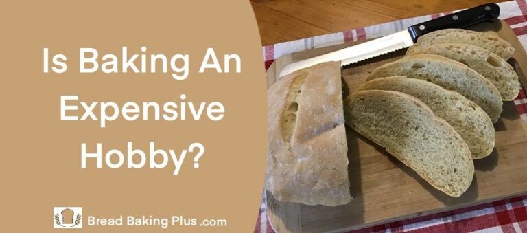 Is Baking Bread An Expensive Hobby? (Keep It Affordable)